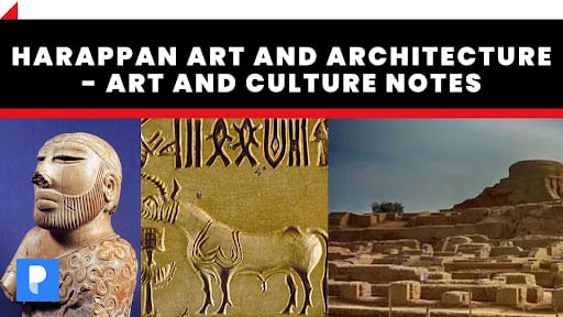 Harappan Art and Architecture - Art and Culture Notes