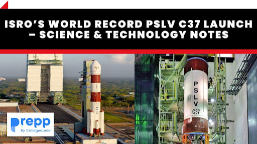 ISRO’s World Record PSLV C37 Launch – Science & Technology Notes