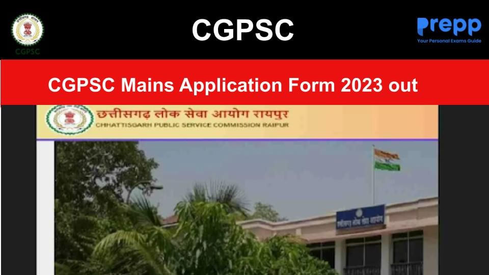 CGPSC Mains Application Form 2023 Out for 242 Vacancies at psc.cg.gov.in
